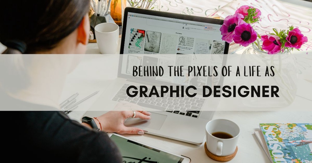 Behind the Pixels of a life as Graphic Designer