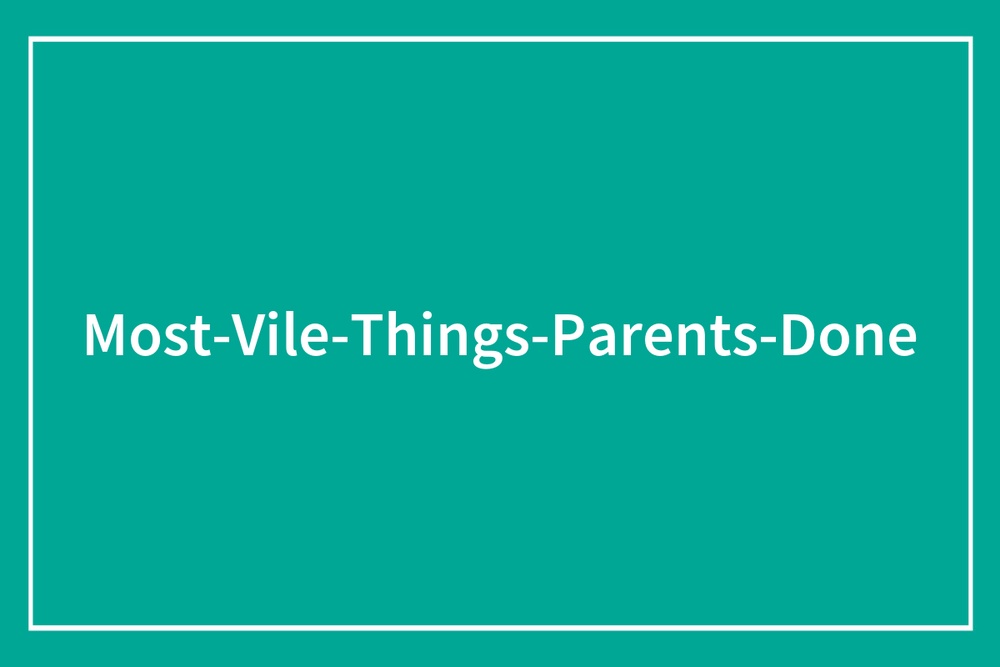 86 Vile And Unhinged Things Families Have Done