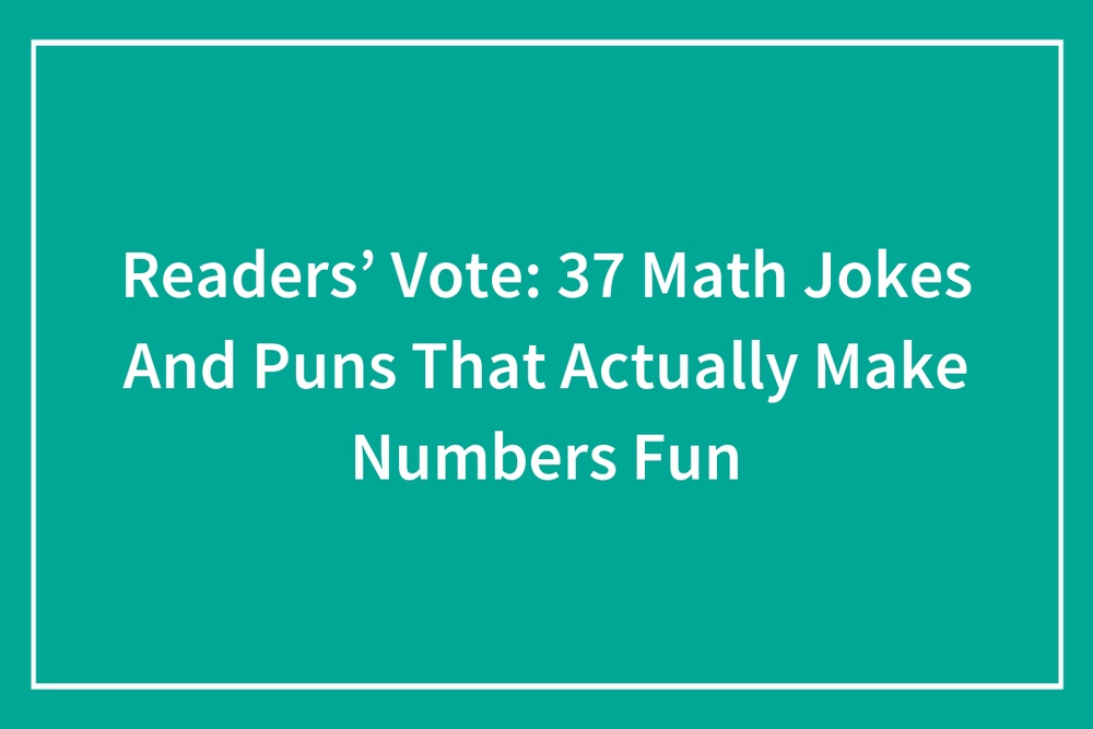 Readers’ Vote: 37 Math Jokes And Puns That Actually Make Numbers Fun